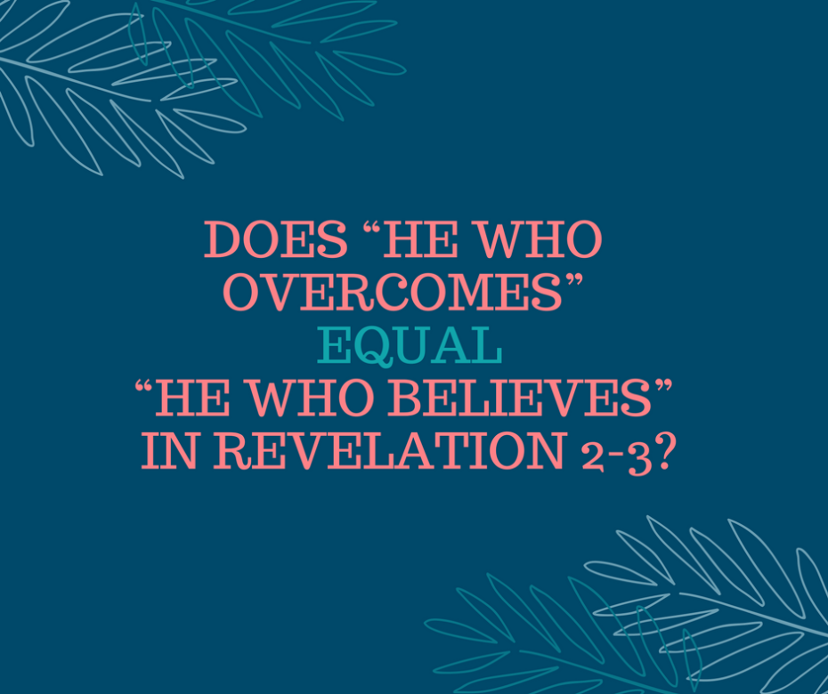 Is Overcoming in Revelation 2-3 a Synonym for Believing in Christ ...