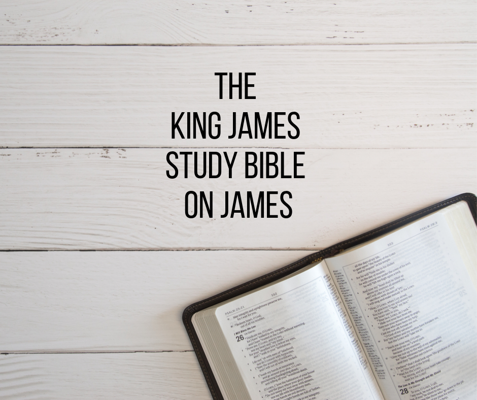 The King James Study Bible on James 2:14-17 and Saving Faith – Grace ...