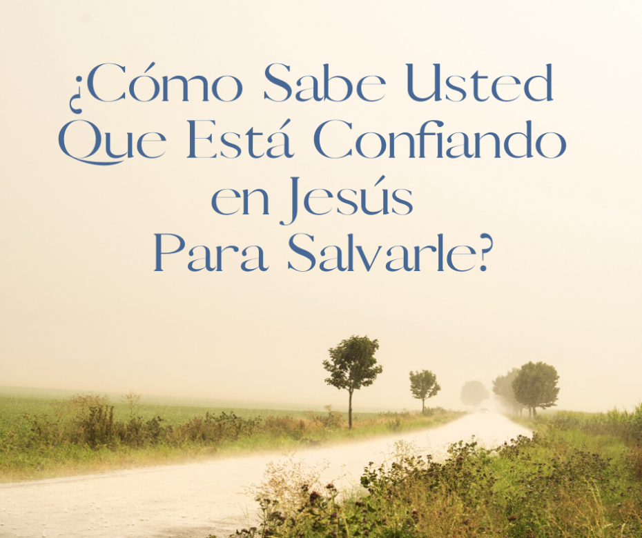 ¿Cómo Sabe Usted Que Está Confiando en Jesús Para Salvarle? – Grace ...
