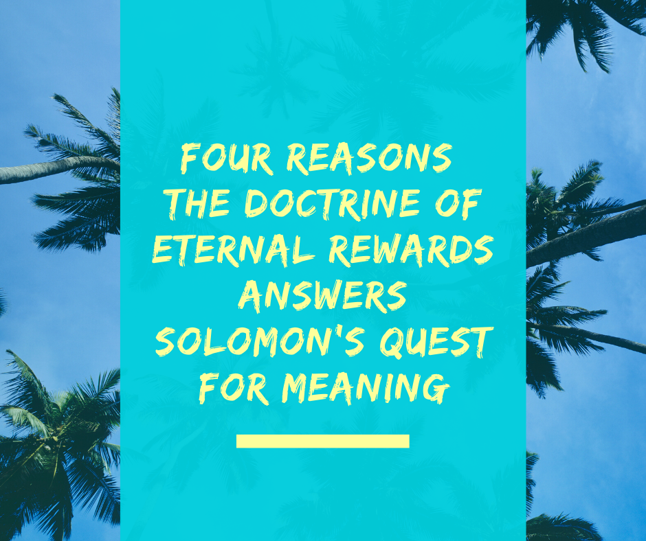 Four Reasons the Doctrine of Eternal Rewards Answers Solomon’s Quest ...