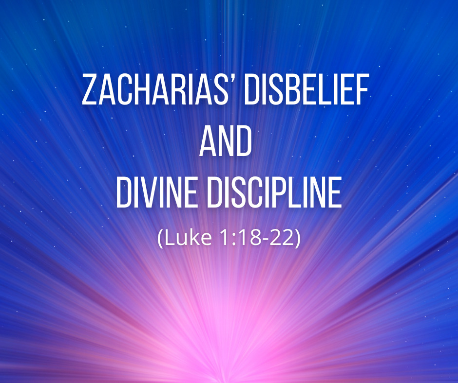 Zacharias’ Disbelief and Divine Discipline (Luke 1:18-22) – Grace ...