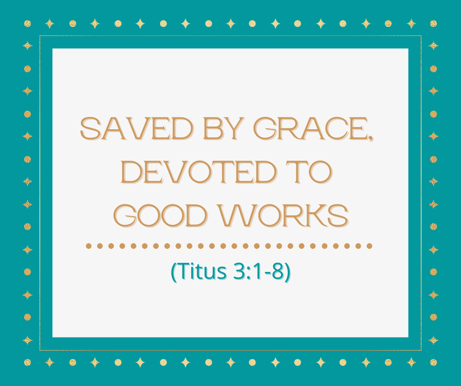 Saved by Grace, Devoted to Good Works (Titus 3:1-8) – Grace Evangelical ...