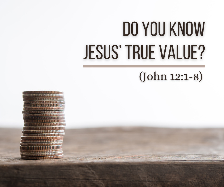 Do You Know Jesus’ True Value? (John 12:1-8) – Grace Evangelical Society