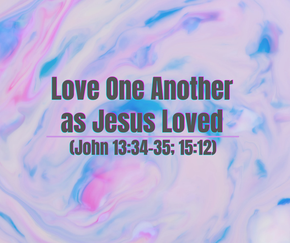 Love One Another as Jesus Loved (John 13:34-35; 15:12) – Grace ...