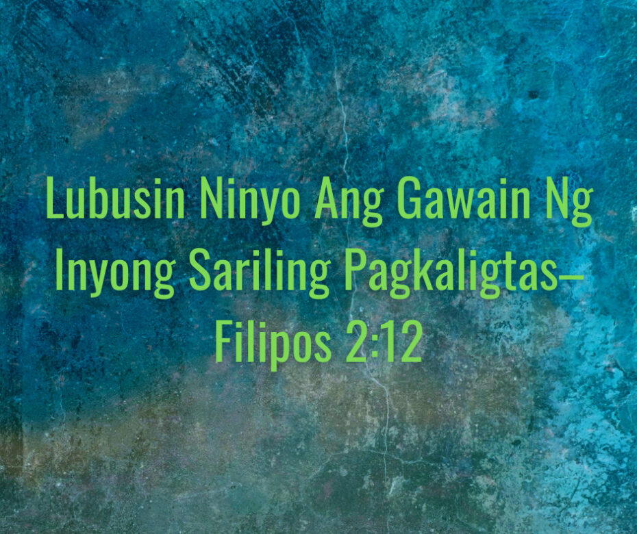Lubusin Ninyo Ang Gawain Ng Inyong Sariling Pagkaligtas–Filipos 2:12 ...