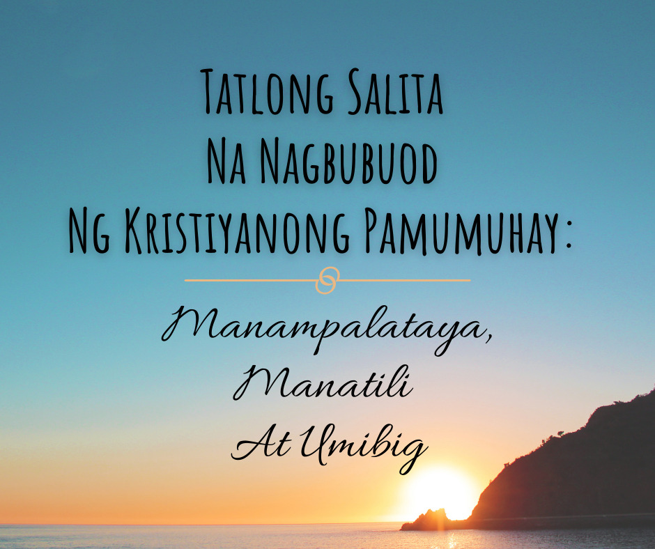 Tatlong Salita Na Nagbubuod Ng Kristiyanong Pamumuhay: Manampalataya ...