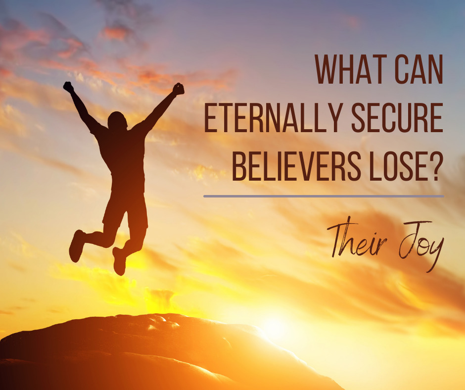 What Can Eternally Secure Believers Lose? Their Joy – Grace Evangelical ...