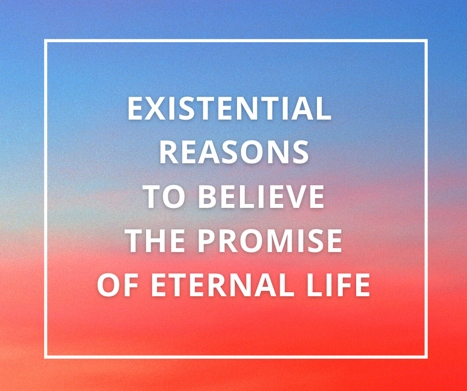 Existential Reasons to Believe the Promise of Eternal Life – Grace ...